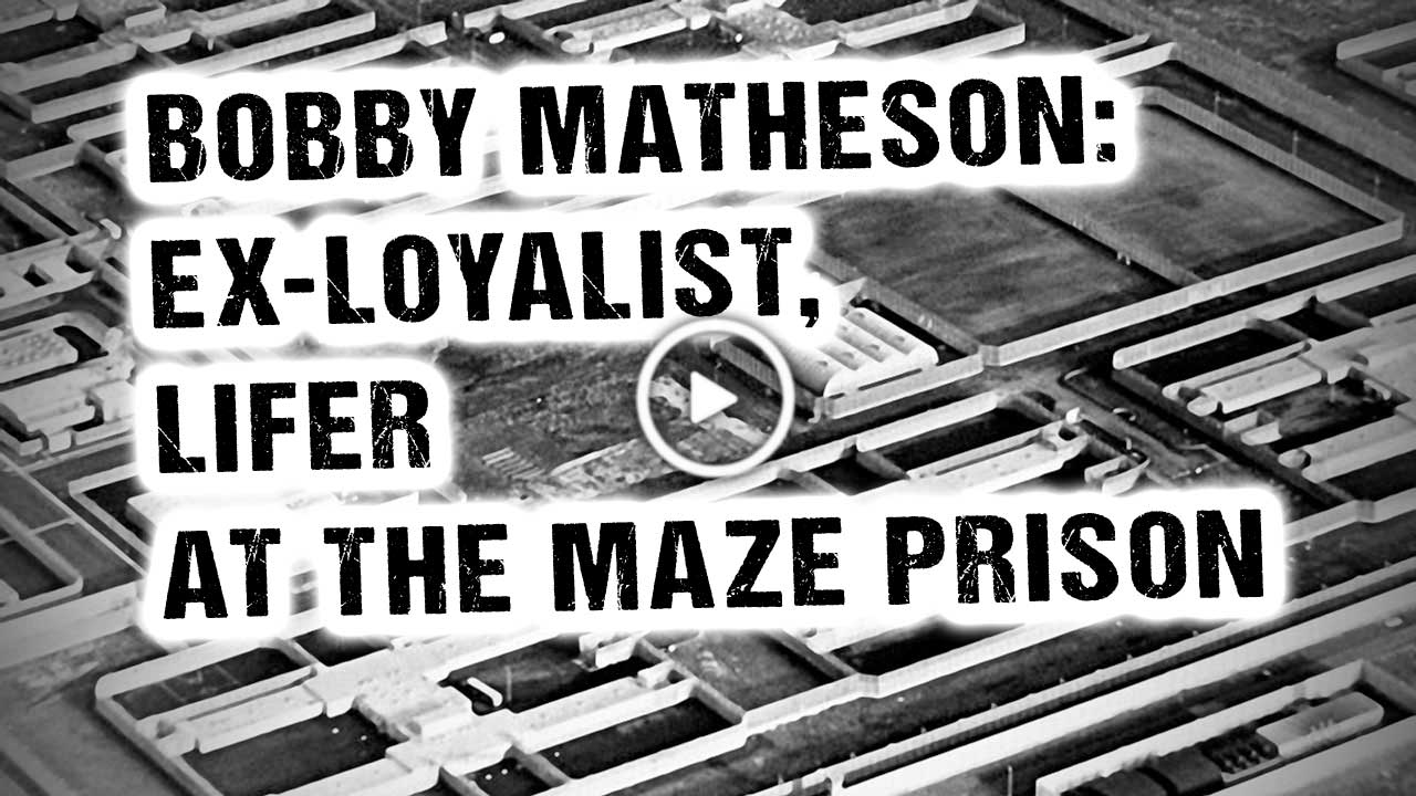 Bobby Matheson: Ex-loyalist, lifer @ the Maze